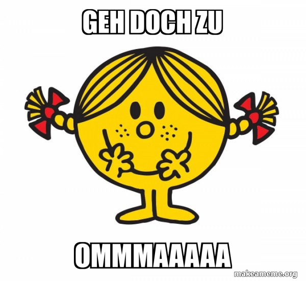 GEH DOCH ZU OMMMAAAAA - Little Miss Sunshine Meme Generator