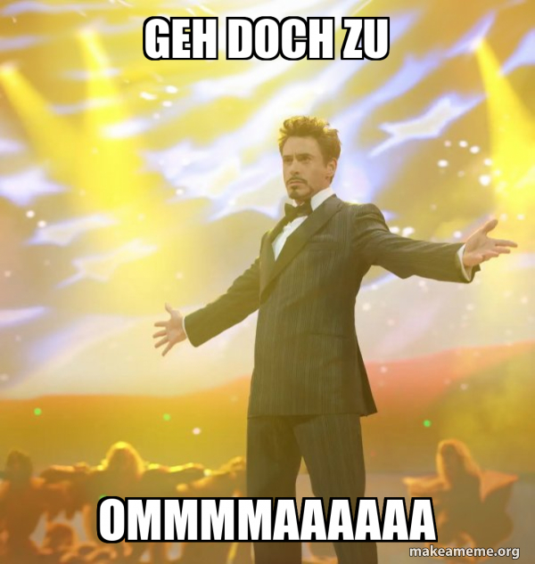 GEH DOCH ZU OMMMMAAAAAA - Tony Stark Success Meme Generator