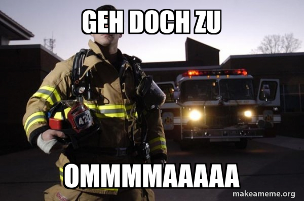 GEH DOCH ZU OMMMMAAAAA - Good Guy Fire Fighter Meme Generator