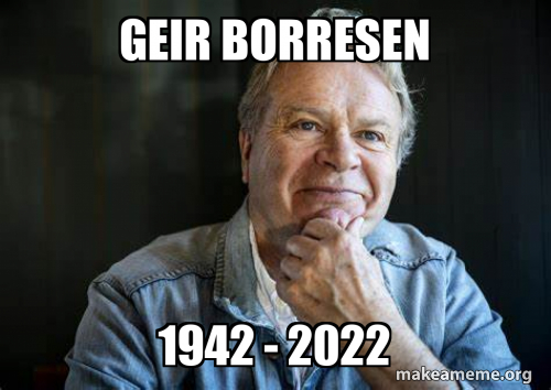GEIR BORRESEN 1942 - 2022 Meme Generator