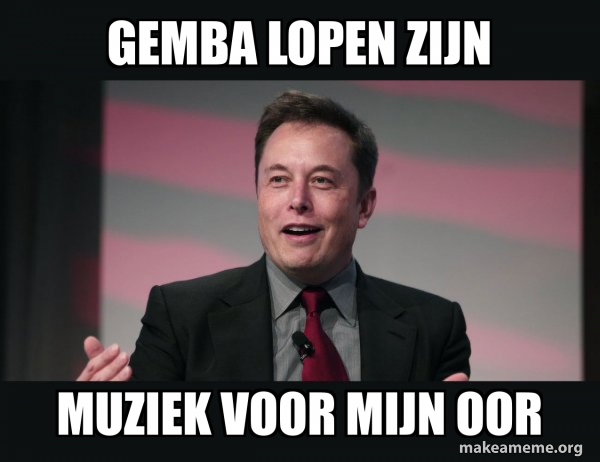 Gemba lopen zijn muziek voor mijn oor - Elon Musk Meme Generator