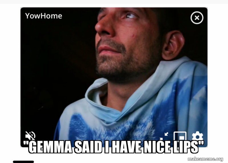 "gemma said i have nice lips" Meme Generator