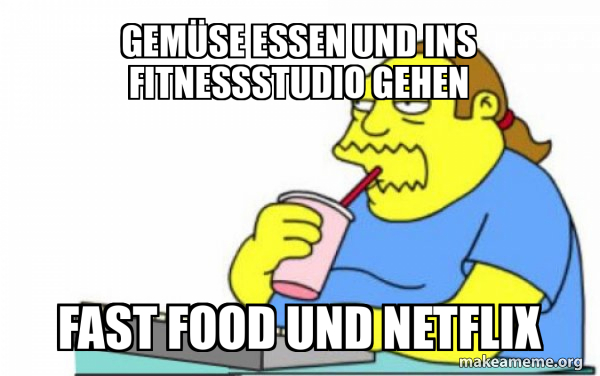 Gemüse essen und ins Fitnessstudio gehen Fast Food und Netflix - Worst ...
