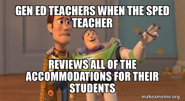 Gen Ed teachers when the SPED teacher reviews all of the accommodations ...