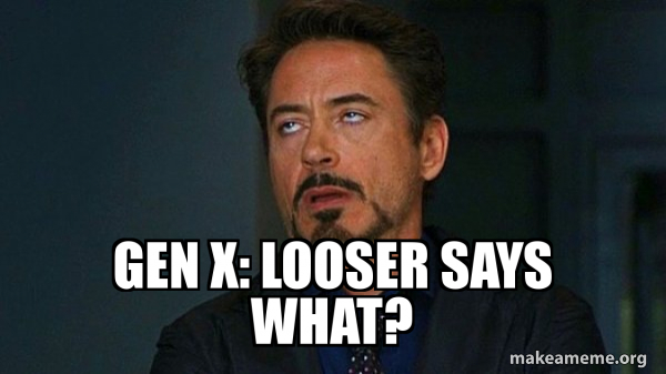 Gen X: Looser says what? - Tony Stark Eye Roll Meme Generator