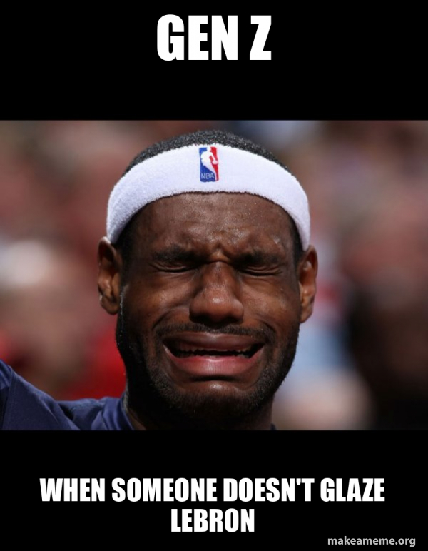 gen z when someone doesn't glaze lebron - Lebron Crying Meme Generator