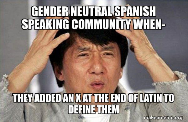 Gender neutral spanish speaking community when- they added an x at the ...