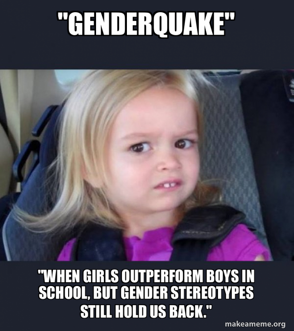 "Genderquake" "When girls outperform boys in school, but gender ...