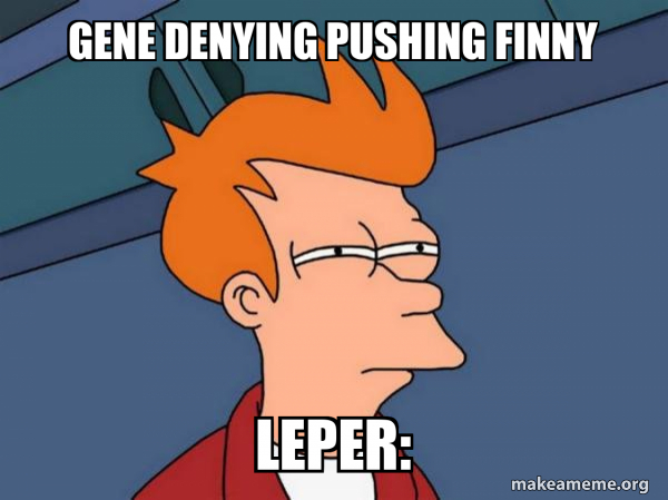 Gene denying pushing finny Leper: - Futurama Fry Meme Generator