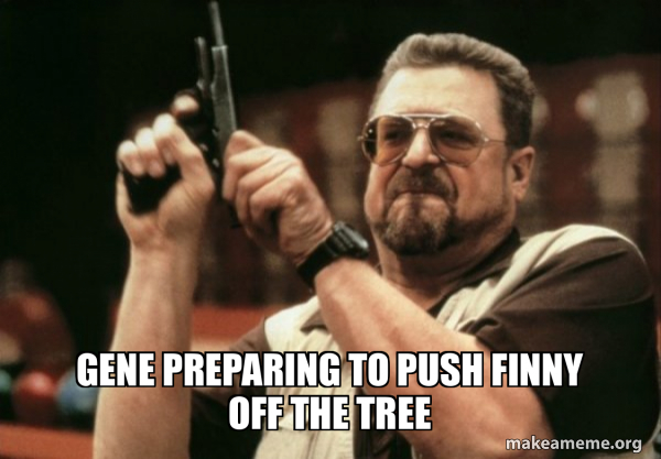 Gene preparing to push Finny off the tree - Am I the only one Meme ...