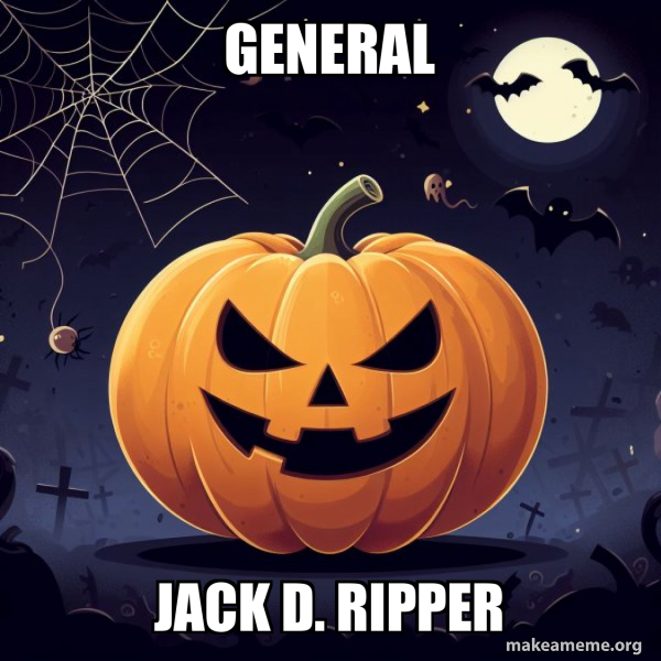 general jack d. ripper - Halloween Pumpkin Meme Generator