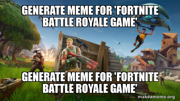 Generate Meme for 'Fortnite Battle Royale game' Generate Meme for ...