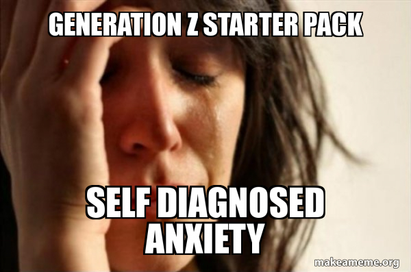 Generation Z starter pack self diagnosed anxiety - First World Problems ...