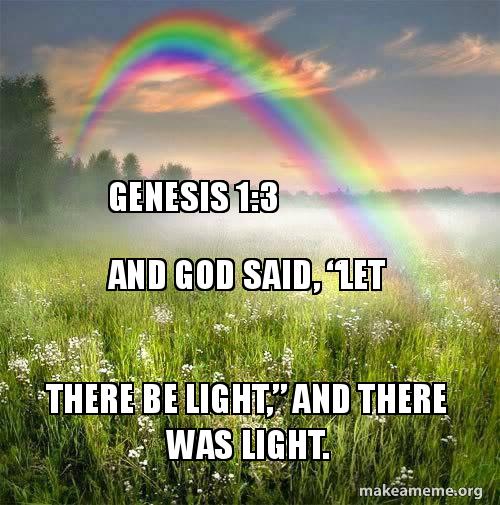 Genesis 1:3 And God said, â€œLet there be light,â€ and there was light ...