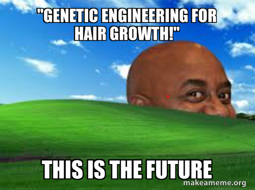 "Genetic engineering for hair growth!" this is the future Meme Generator