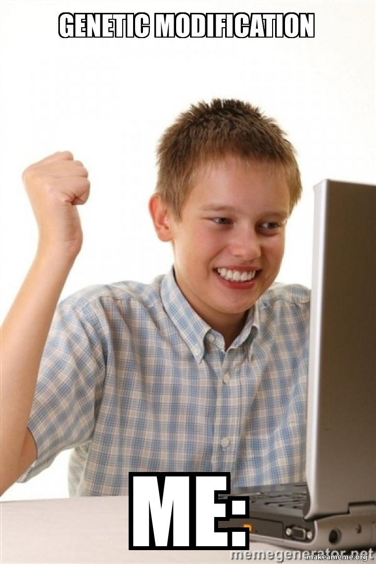 genetic modification me: - First Day on the Internet Kid Meme Generator