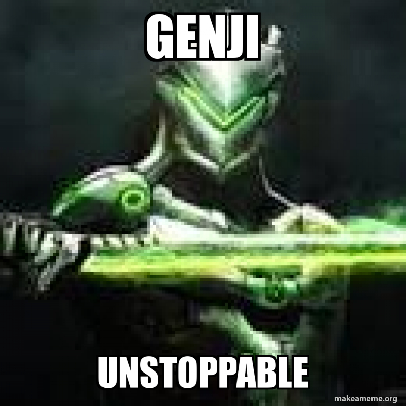 genji unstoppable - genji's unstoppable | Make a Meme