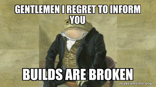 gentlemen i regret to inform you builds are broken - Colonel Toad Meme Generator