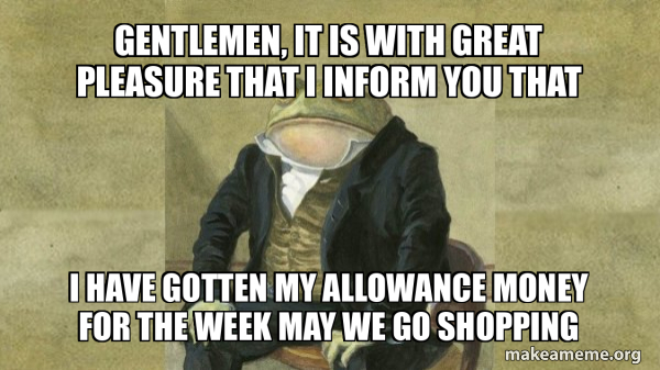 Gentlemen, it is with great pleasure that I inform you that i have gotten my allowance money for ...