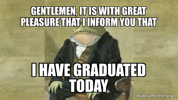 Gentlemen, it is with great pleasure that I inform you that I have graduated today - Colonel ...