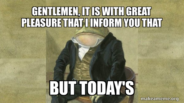 Gentlemen, it is with great pleasure that I inform you that BUT TODAY'S ...