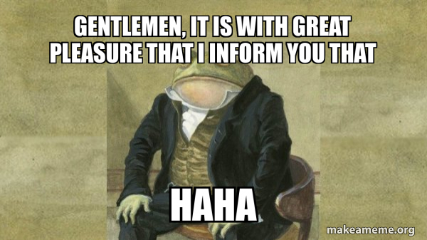 Gentlemen, it is with great pleasure that I inform you that haha - Colonel Toad Meme Generator