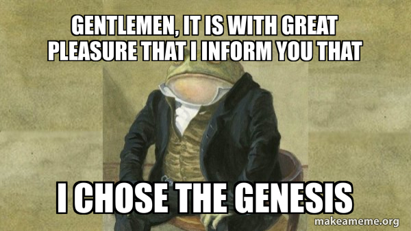Gentlemen, it is with great pleasure that I inform you that i chose the Genesis - Colonel Toad ...