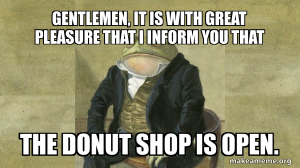 Gentlemen, it is with great pleasure that I inform you that The donut ...