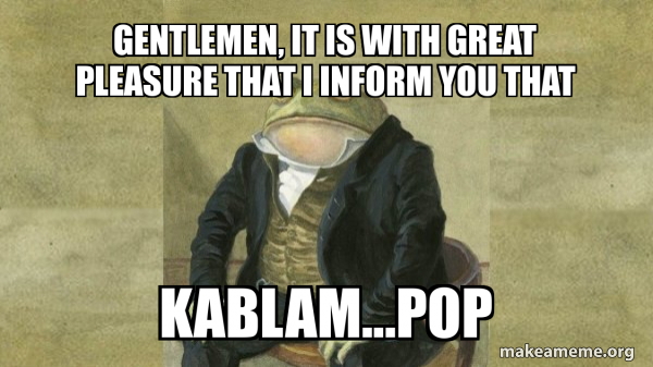 Gentlemen, it is with great pleasure that I inform you that Kablam ...