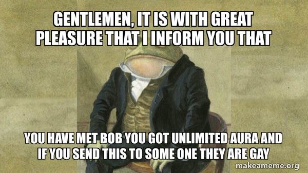 Gentlemen, it is with great pleasure that I inform you that You have met Bob you got unlimited ...