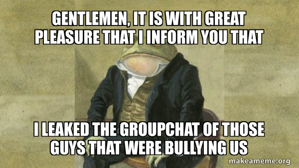 Gentlemen, it is with great pleasure that I inform you that I leaked the groupchat of those guys ...