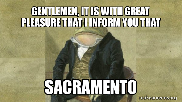 Gentlemen, it is with great pleasure that I inform you that sacramento ...