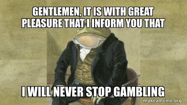 Gentlemen, it is with great pleasure that I inform you that i will never stop gambling - Colonel ...