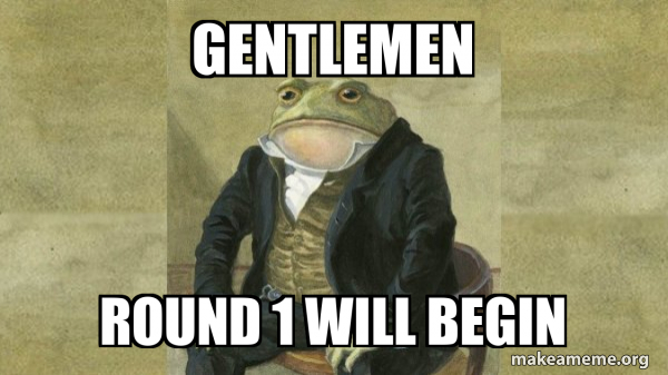 Gentlemen Round 1 will begin - Colonel Toad Meme Generator
