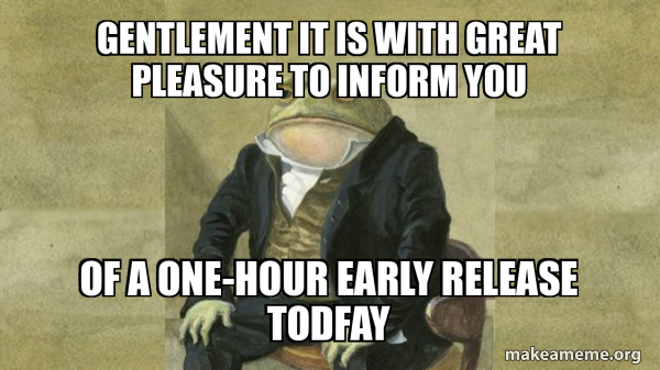 gentlement it is with great pleasure to inform you of a one-hour early ...