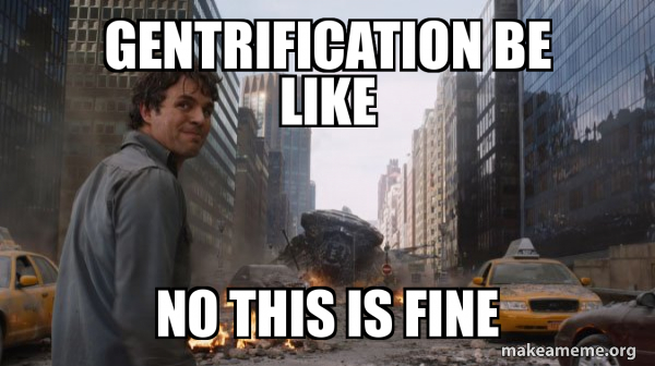 Gentrification be like No this is fine - That's My Secret Meme Generator