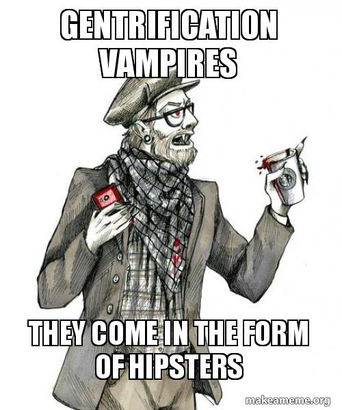 Gentrification Vampires They Come in the form of hipsters ...