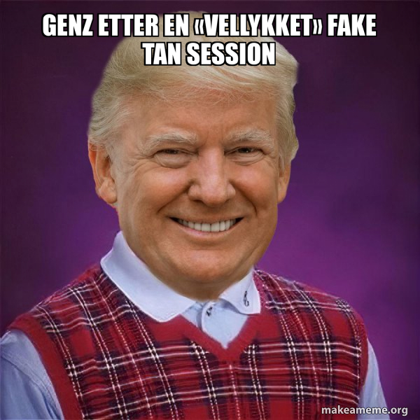 GenZ etter en «vellykket» fake tan session - Bad Luck Trump Meme Generator