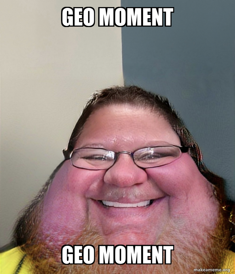 Geo moment geo moment Meme Generator