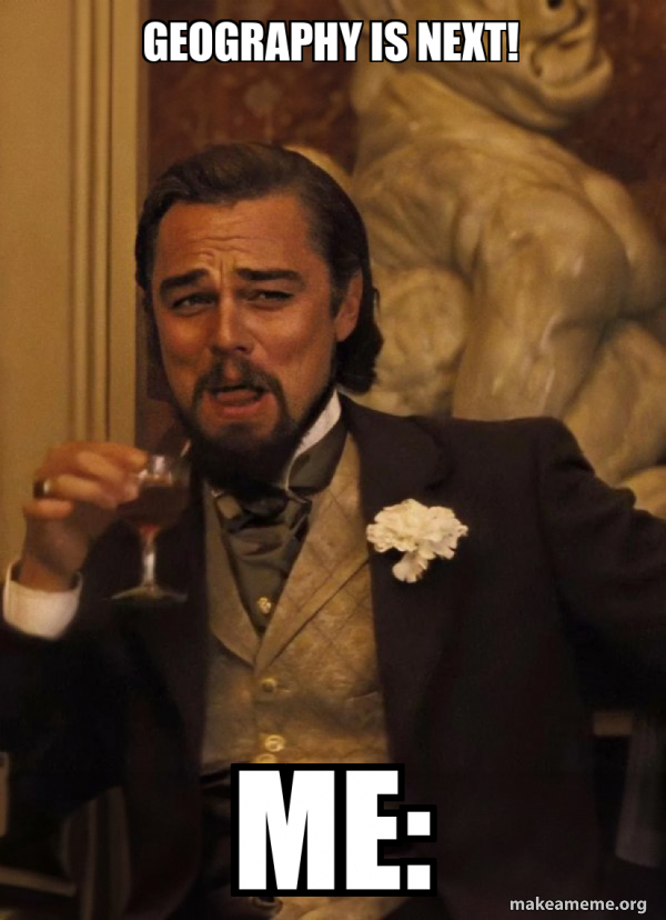 Geography is Next! Me: - Leonardo DiCaprio Laughing Django Meme Generator
