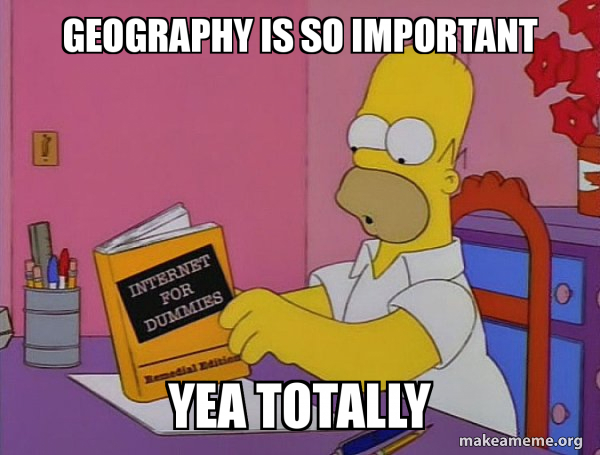 Geography is so important Yea totally - Internets Homer Meme Generator