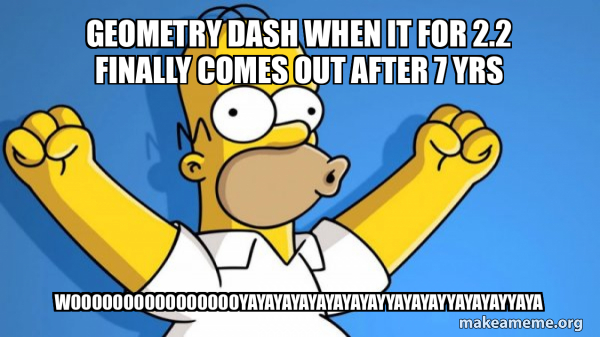GEOMETRY DASH WHEN IT FOR 2.2 FINALLY COMES OUT AFTER 7 YRS ...