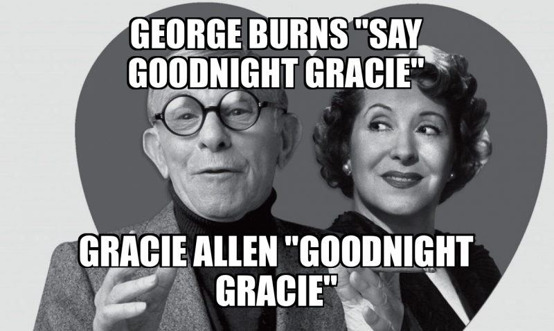 george Burns "Say goodnight gracie" gracie allen "goodnight gracie ...