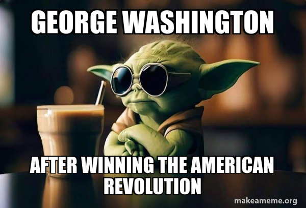 George Washington After winning the American Revolution - Cool Yoda ...