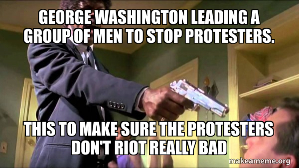 George Washington leading a group of men to stop protesters. This to ...
