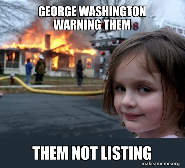 George Washington warning them Them not listing - Disaster Girl Meme ...