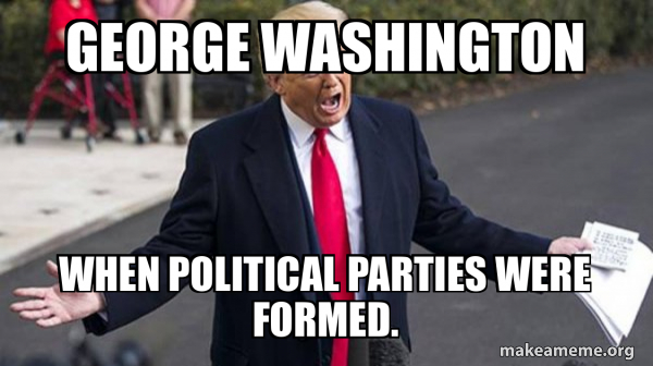George Washington when political parties were formed. - Trump ...