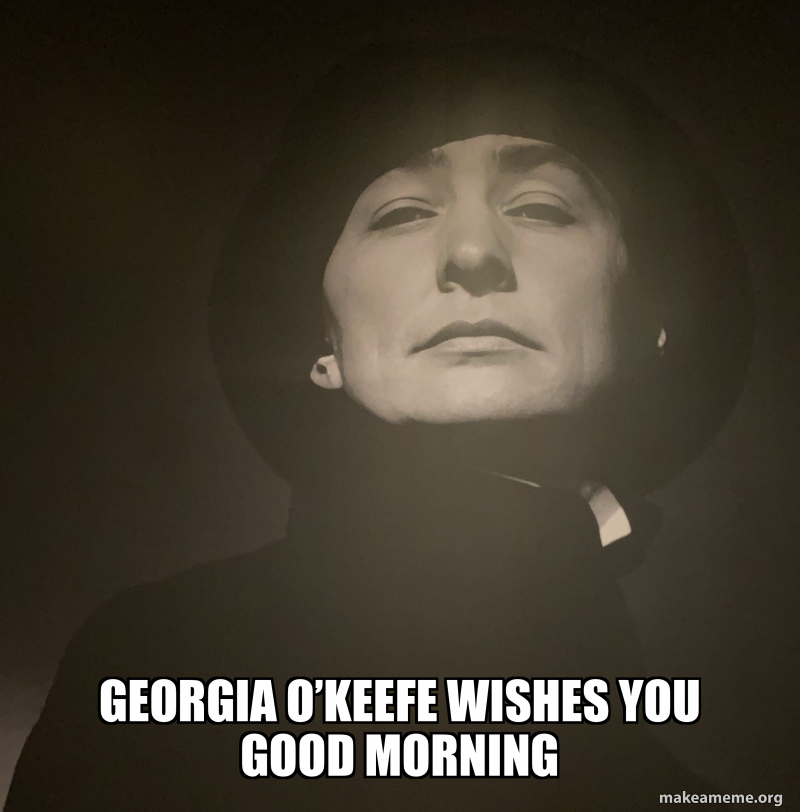 Georgia o’keefe wishes you good morning Meme Generator