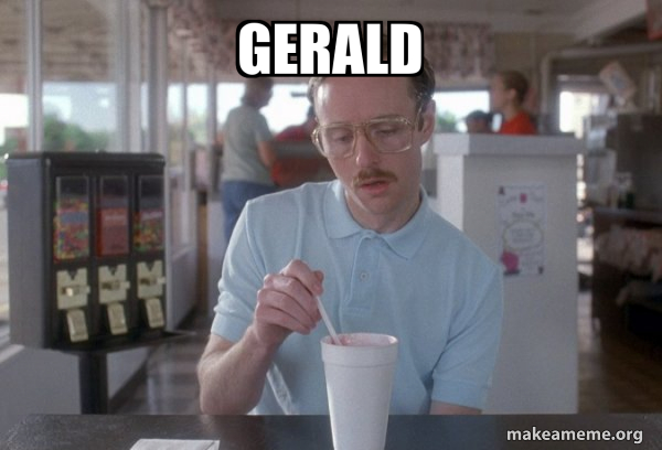 Gerald - Things are getting pretty serious Meme Generator