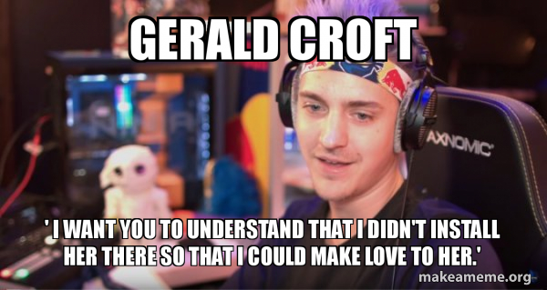 Gerald Croft ' I want you to understand that I didn't install her there ...